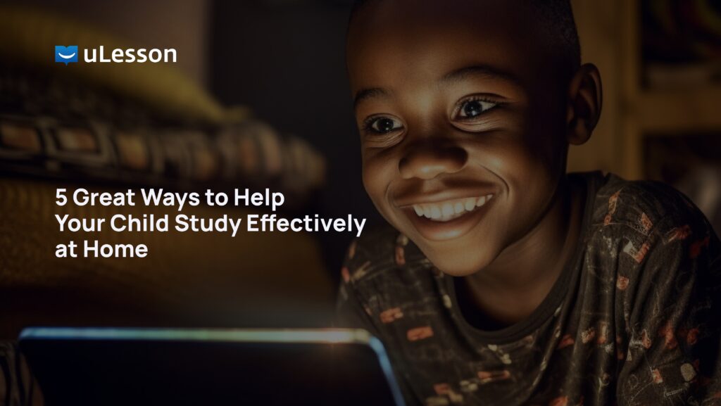 5 Great Ways to Help Your Child Study Effectively at Home - uLesson