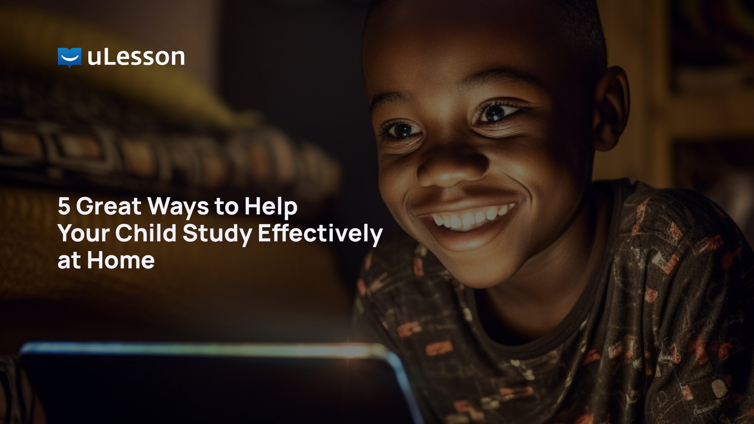 5 Great Ways to Help Your Child Study Effectively at Home - uLesson