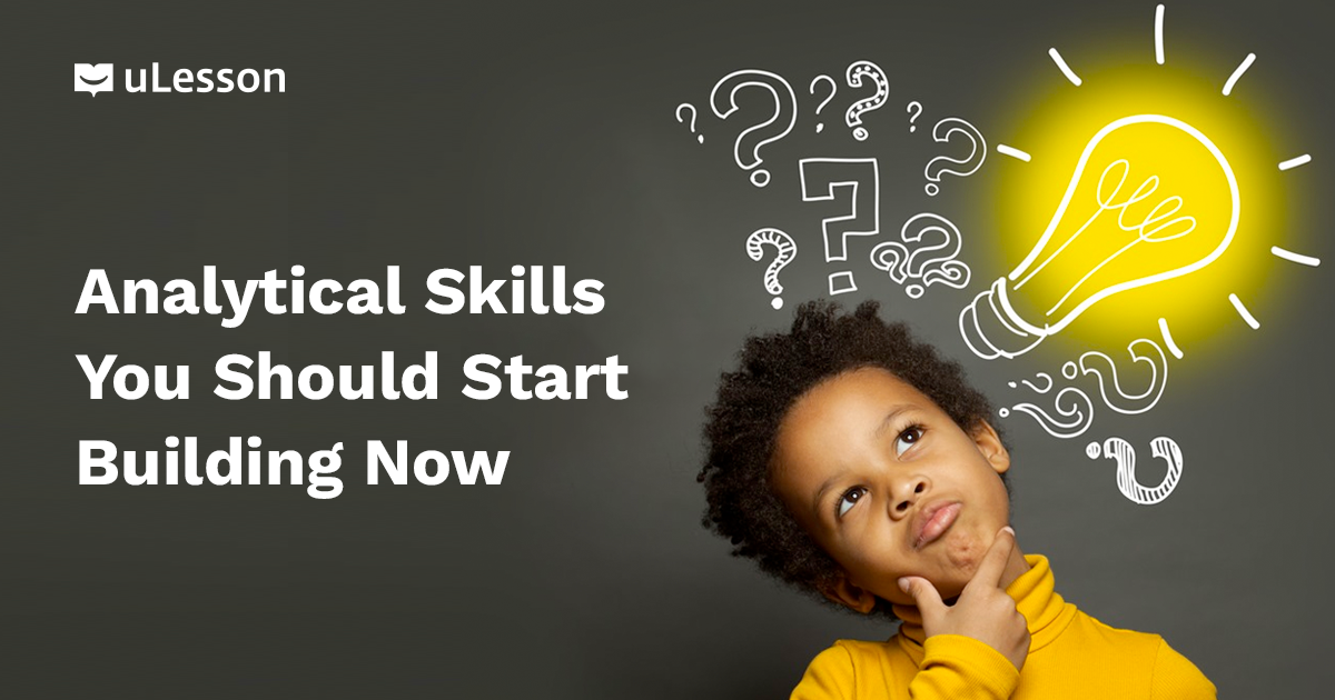 Analytical Skills You Should Start Building Now - uLesson
